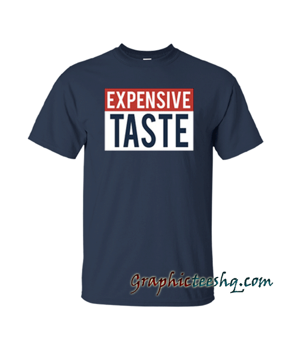 Expensive Taste tee shirt for adult men and women.It feels soft and ...