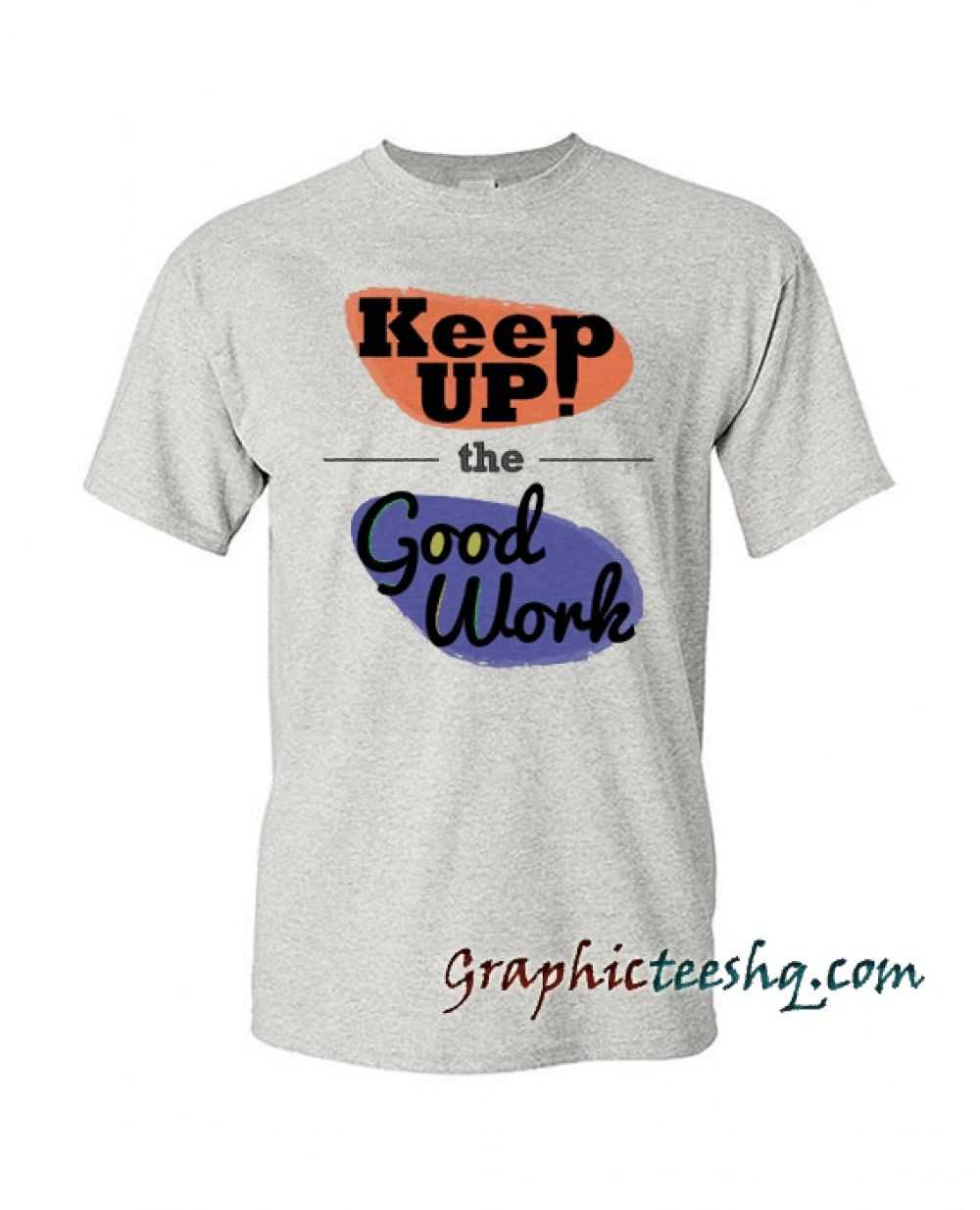 Keep up the good work! tee shirt for adult men and women. It feels soft