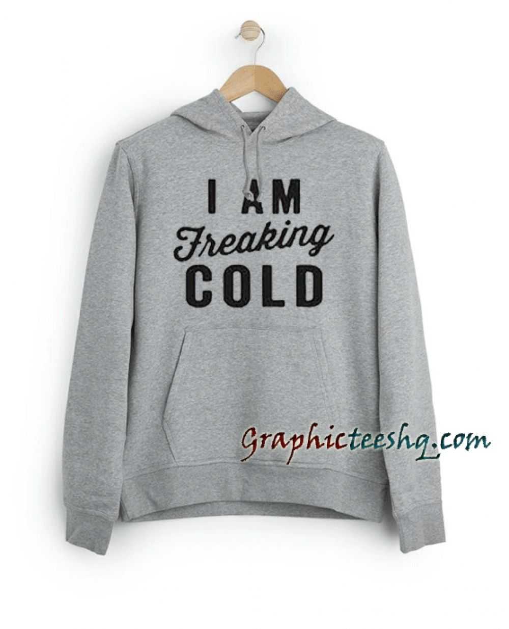 I Am Freaking Cold Hoodie is best Cheap Graphic Tee Shirts